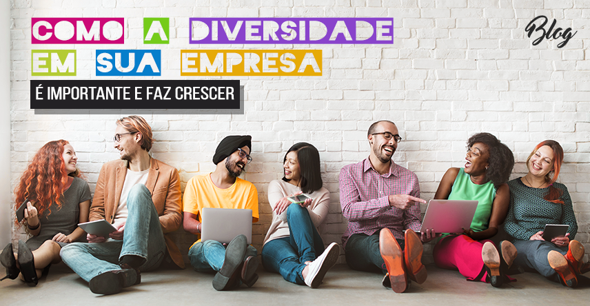 Diversidade Em Sua Empresa Como Ela é Importante E Faz Crescer